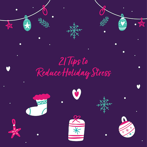Reduce Holiday Stress ASAP At Work and Home With These 21 Tips